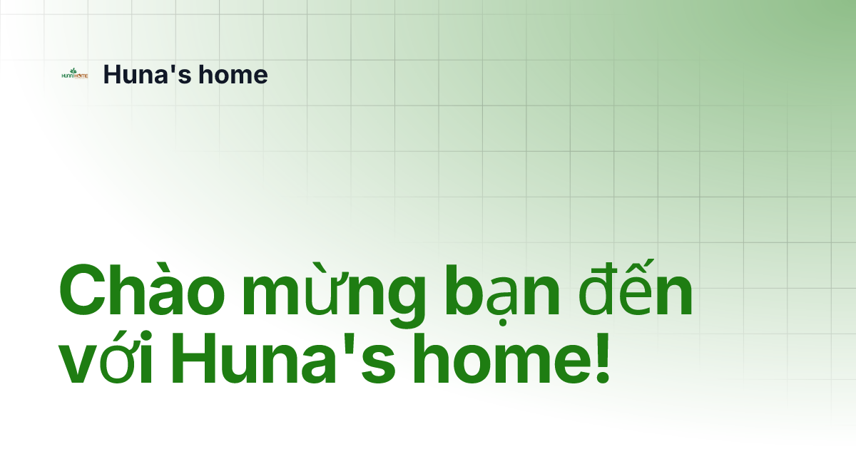 Chào mừng bạn đến với Huna's home! | Huna's home